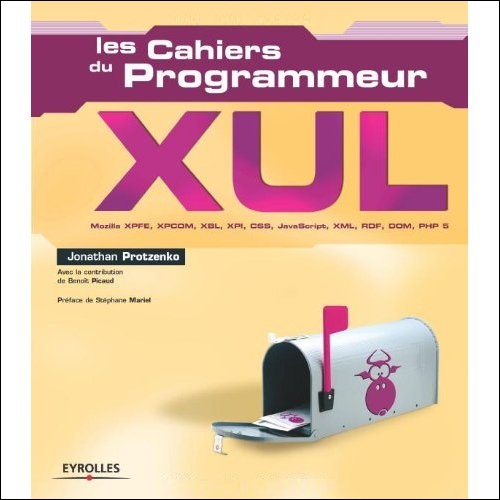 Les cahiers du programmeur : XUL - Mozilla, XPFE, XPCOM, XBL, XPI, CSS ...