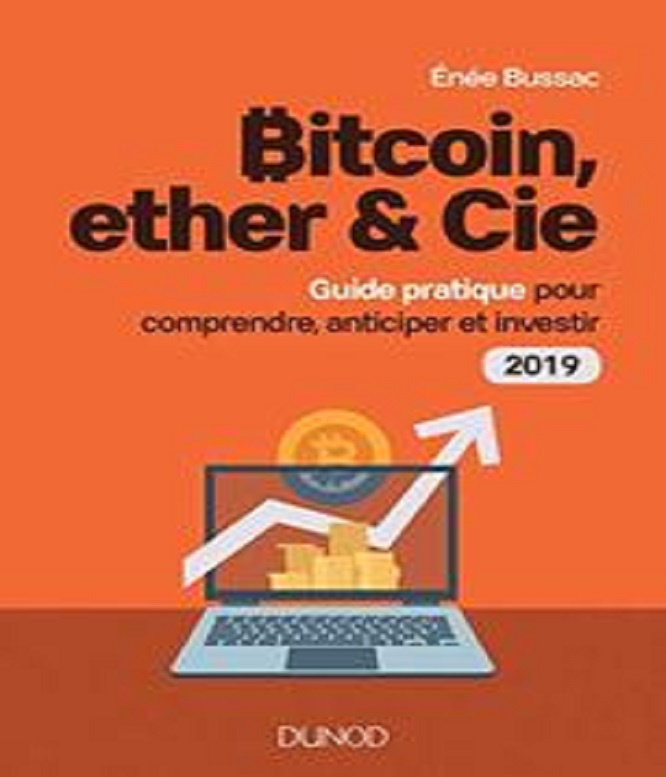 Bitcoin, Ether & Cie : Guide pratique pour comprendre, anticiper et investir 2019 - Enée Bussac ...