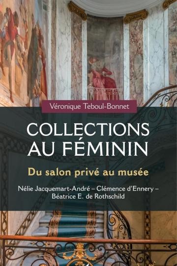 Collections au féminin - Nélie Jacquemart-André, Véronique Teboul ...
