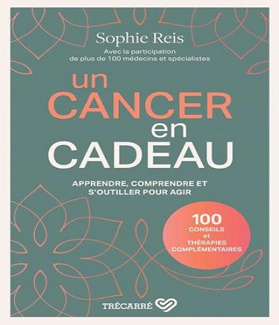 Un cancer en cadeau - apprendre- comprendre et s'outiller pour agir ...