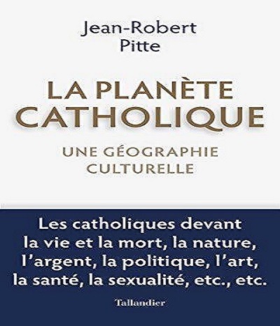 La planète catholique-Une géographie culturelle - Jean-Robert Pitte ...