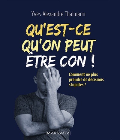 Qu'est-ce qu'on peut être con -! Comment ne plus prendre de décisions ...