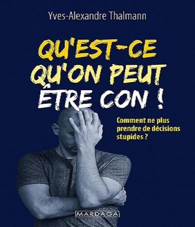 Qu'est-ce qu'on peut être con ! - Yves-Alexandre Thalmann -2023 ...